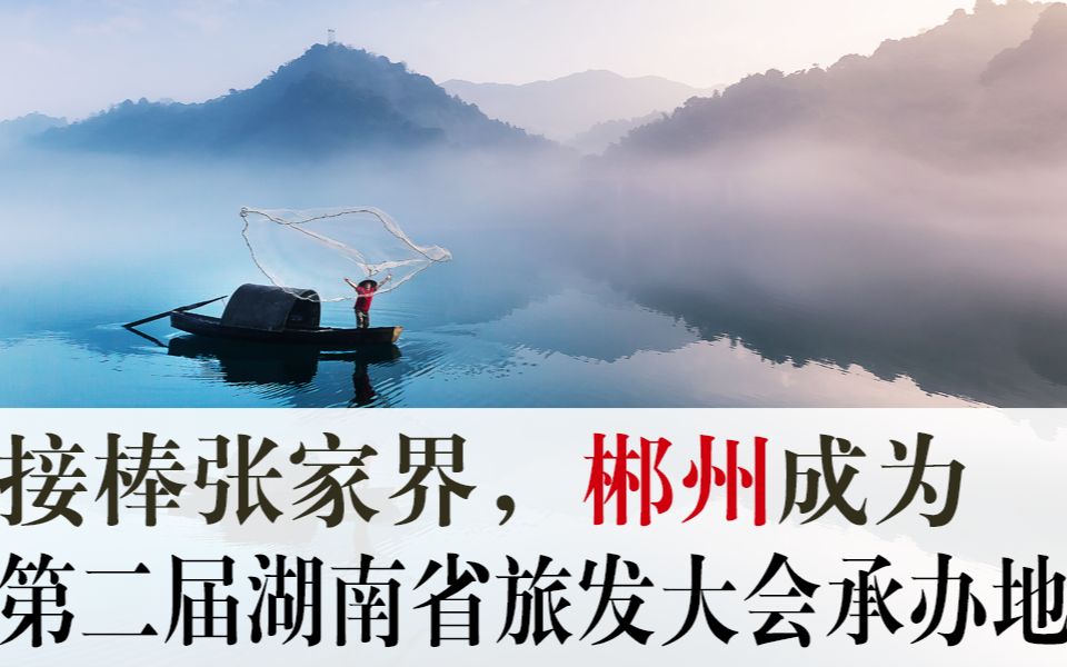 潇湘眼 | 接棒张家界,郴州成为第二届湖南省旅发大会承办地