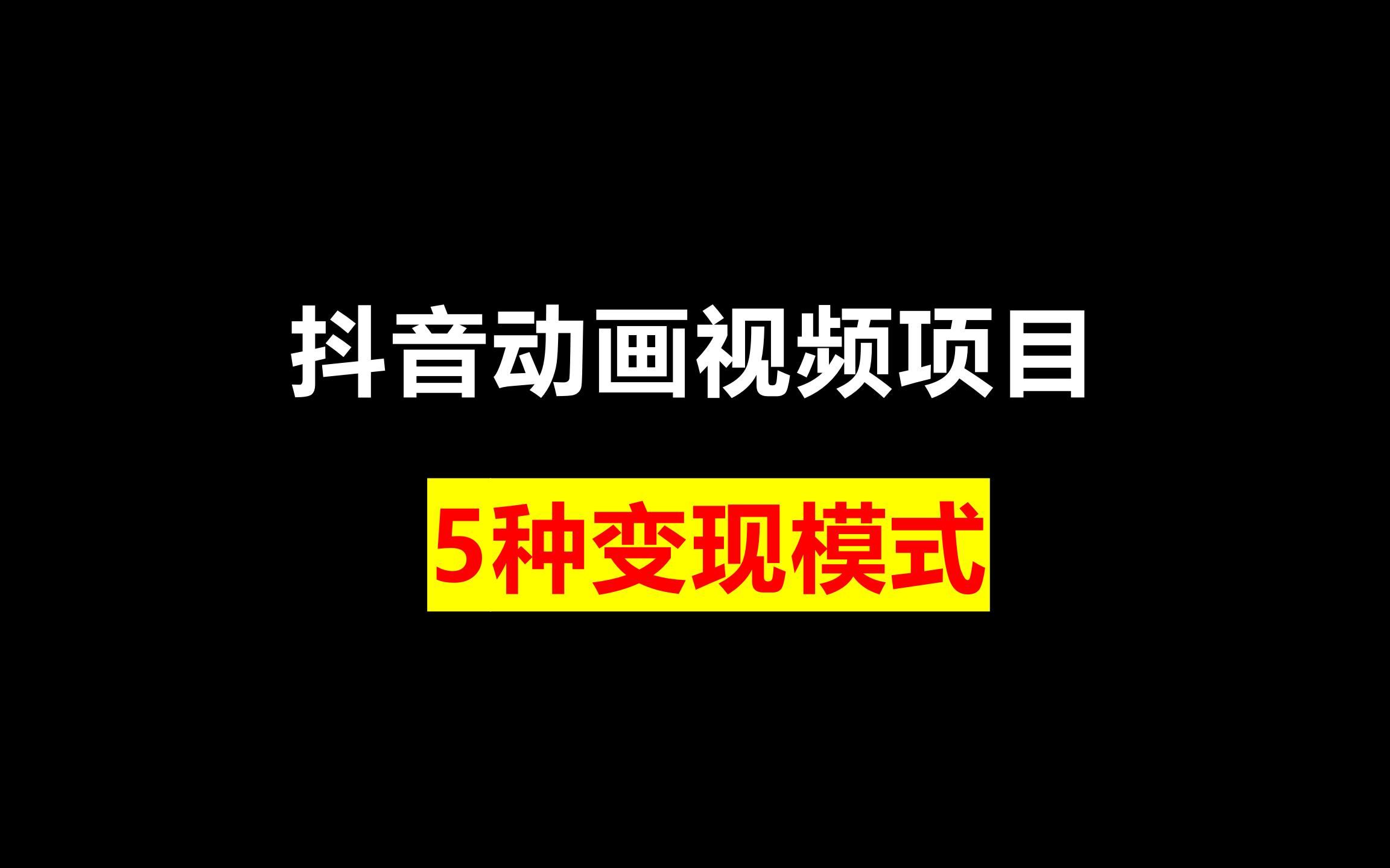 抖音动画视频项目,5种变现模式,无脑操作