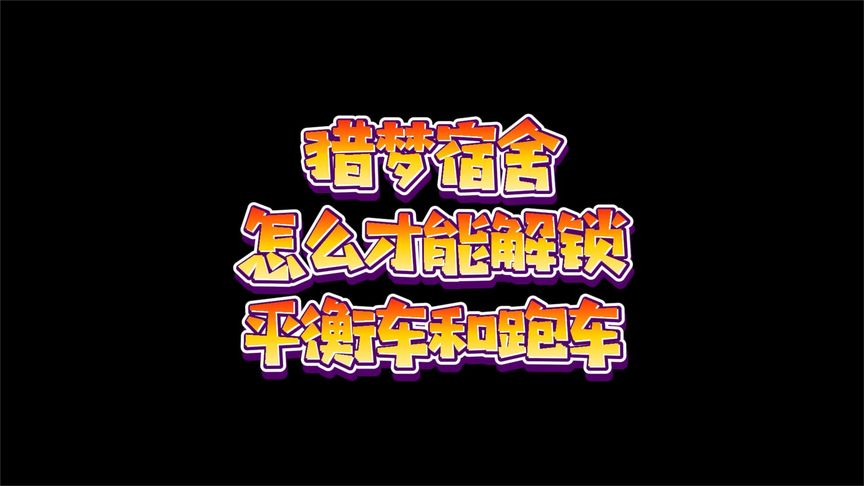猎梦宿舍平衡车和跑车!解锁方法来了!快来看呀