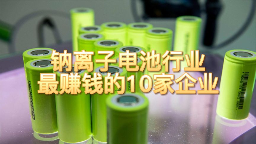 钠离子电池行业最赚钱的10家企业