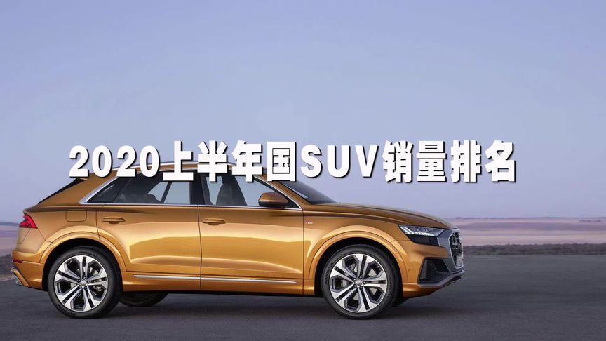 2020上半年国内SUV销量排名 第一名你能猜到吗?