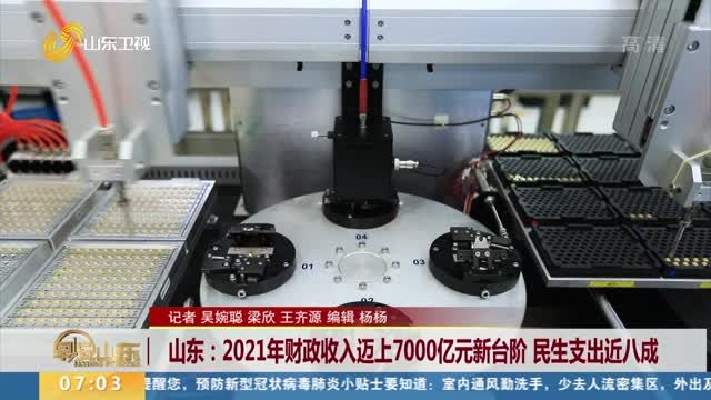 山东:2021年财政收入迈上7000亿元新台阶 民生支出近八成
