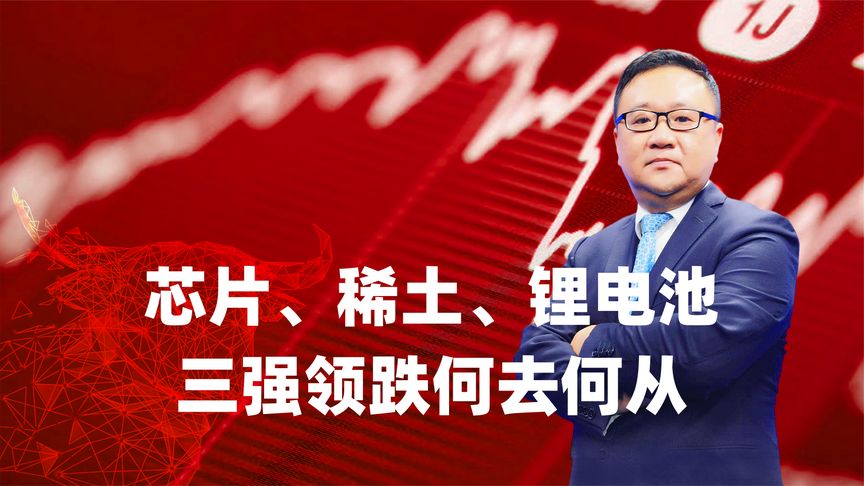 芯片、稀土、锂电池,三强领跌何去何从?