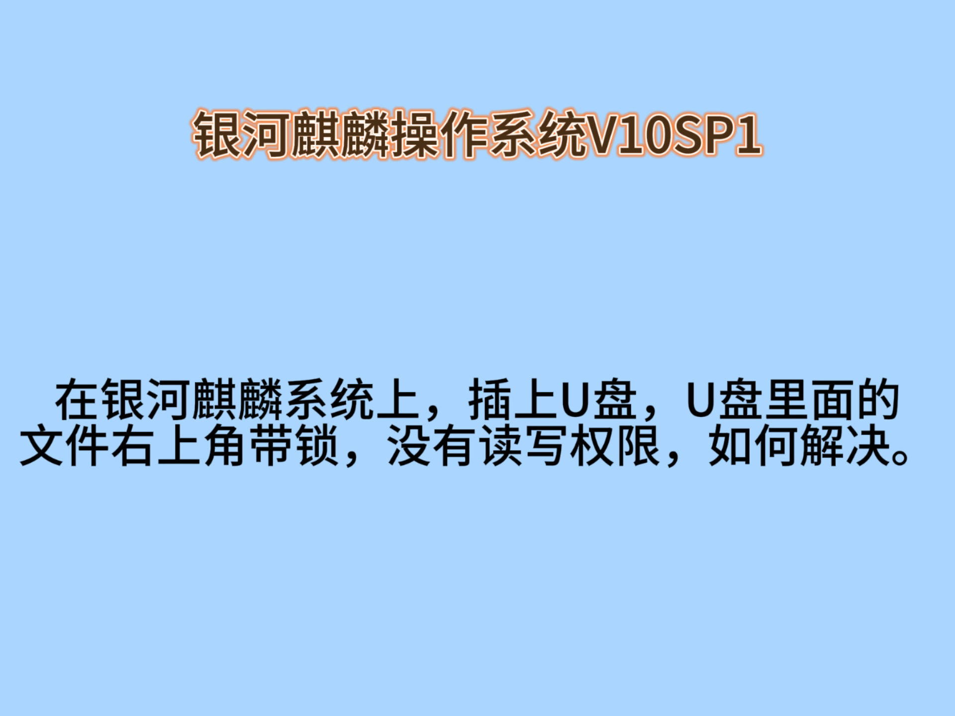 在银河麒麟系统上,插上U盘,U盘里面的文件右上角带锁,没有读写权限,...