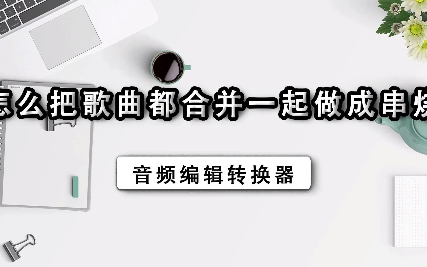 怎么把歌曲都合并一起做成串烧