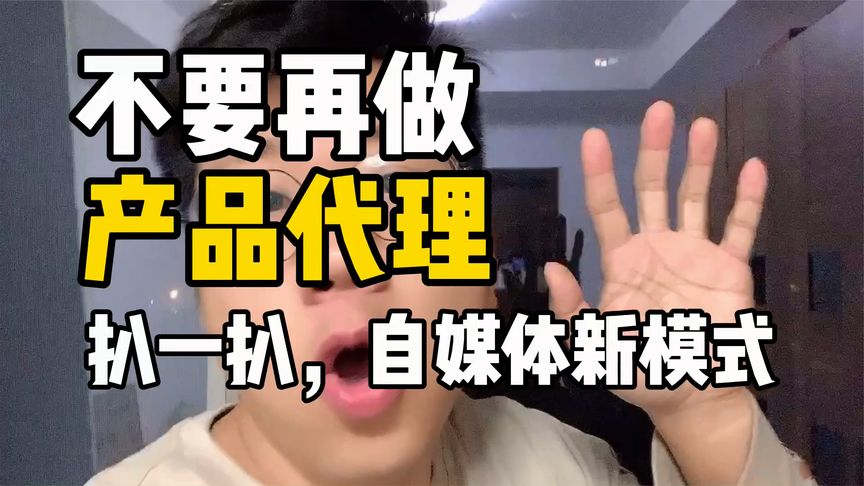 老姚扒一扒,不要再做产品代理了,自媒体新模式