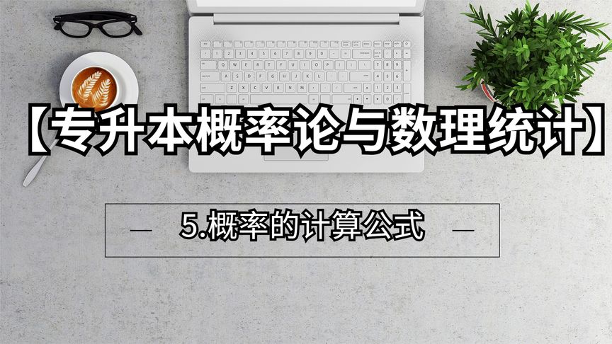 5.【专升本概率论与数理统计】-概率的计算公式【转载】【转载】