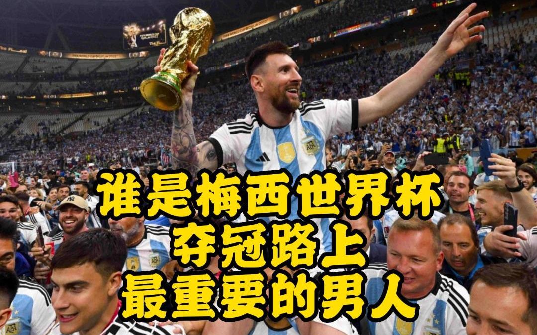 谁是梅西世界杯夺冠路上最重要的男人?