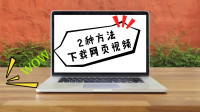 怎么下载网页视频?学会这两种方法,视频任意下载!