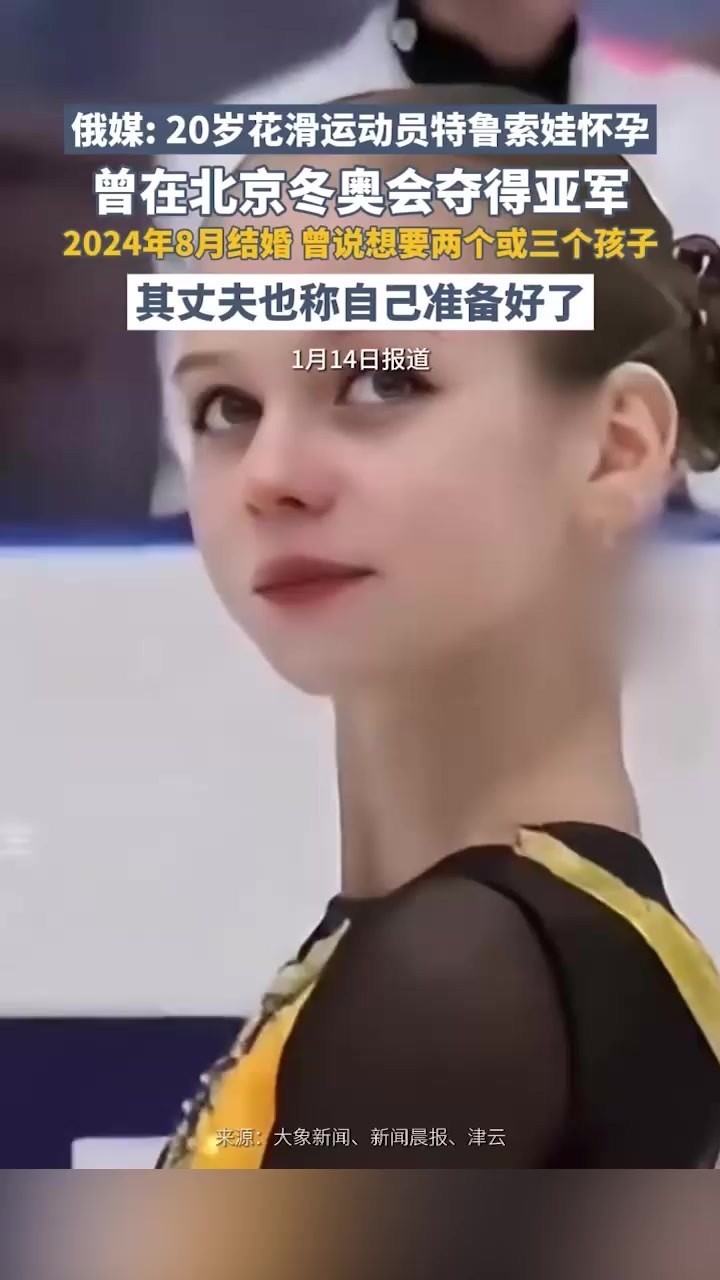 俄媒:20岁花滑运动员特鲁索娃怀孕,曾在北京冬奥会夺得亚军,2024年...