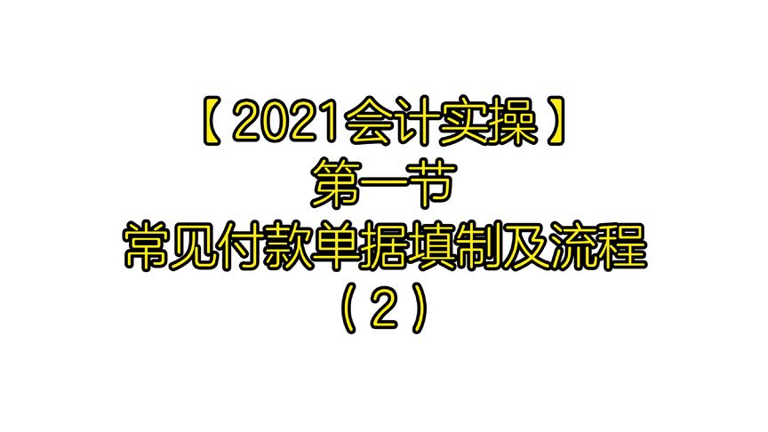 【2021会计实操】 第一节 常见付款单据填制及流程(2)