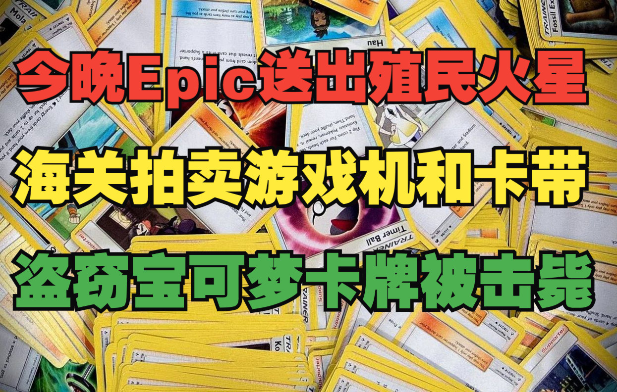 Epic送出《殖民火星》;盗窃《宝可梦》卡被击毙;海关拍卖Switch 、...