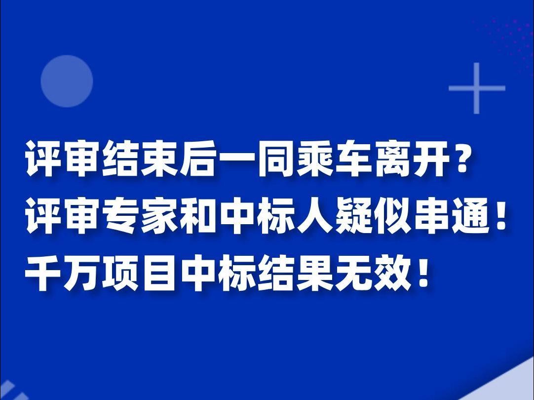 ...后一同乘车离开?评审专家和中标人疑似串通!千万项目中标结果无效!