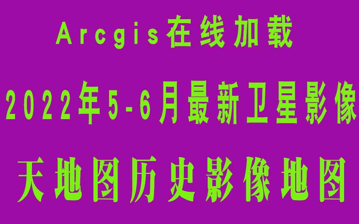 2022年5-6月份最新卫星影像 arcgis在线加载天地图历史卫星影像地图