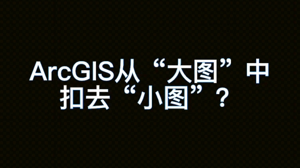 ArcGIS从“大图”中抠去“小图”?