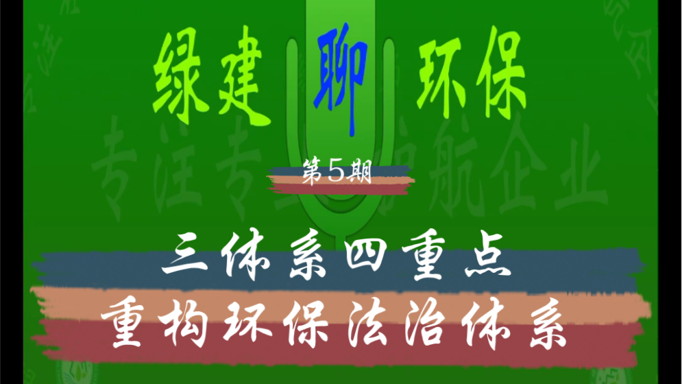 《绿建聊环保》第5期:三体系四重点 重构环保法治体系-落实新发展...