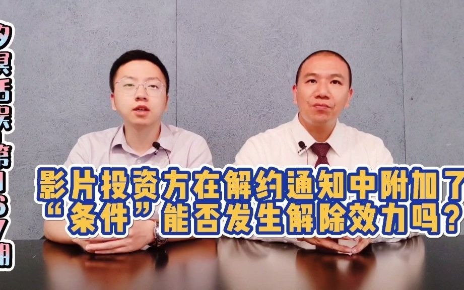 汐溟话娱-第167期 影片投资方在解约通知中附加了“条件”,能否发生...