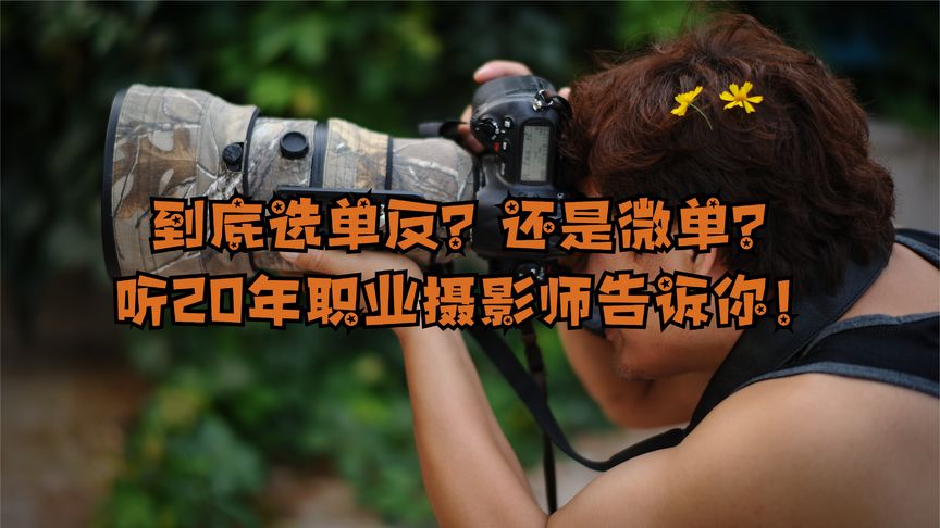 相机到底选择单反?还是微单?听20年职业摄影师告诉你!