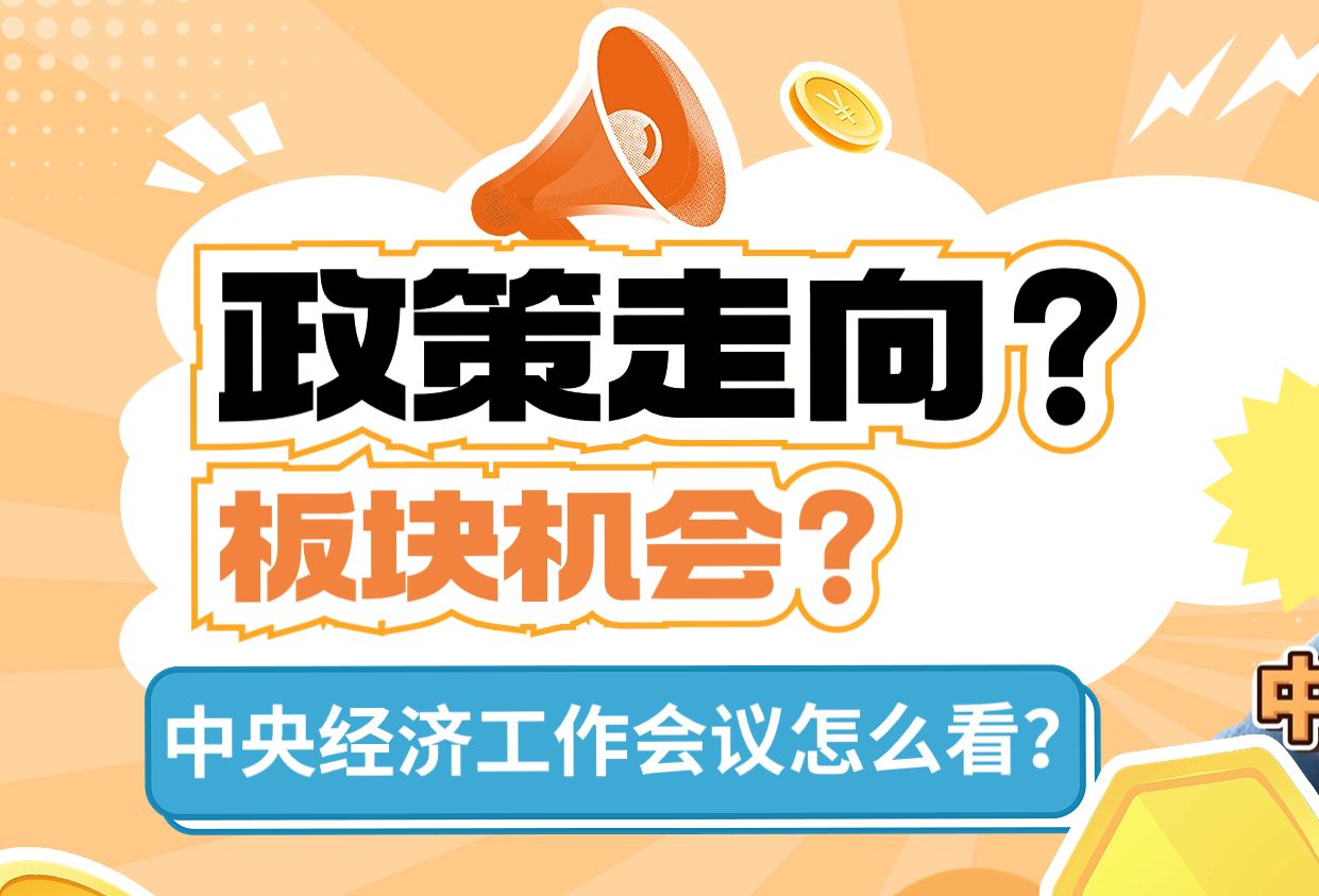 政策走向?or板块机会?中央经济工作会议该怎么看?