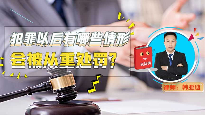 刑事处罚中,犯罪以后有哪些情形会被从重处罚?律师为你解答