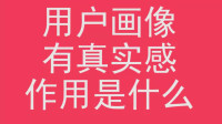 用户画像有真实感作用是什么