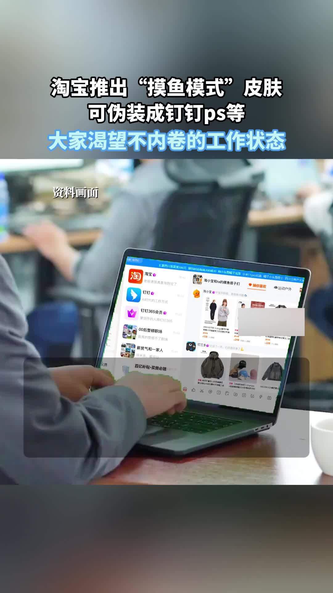 淘宝推出摸鱼模式皮肤,可伪装成钉钉等,大家渴望不内卷工作状态