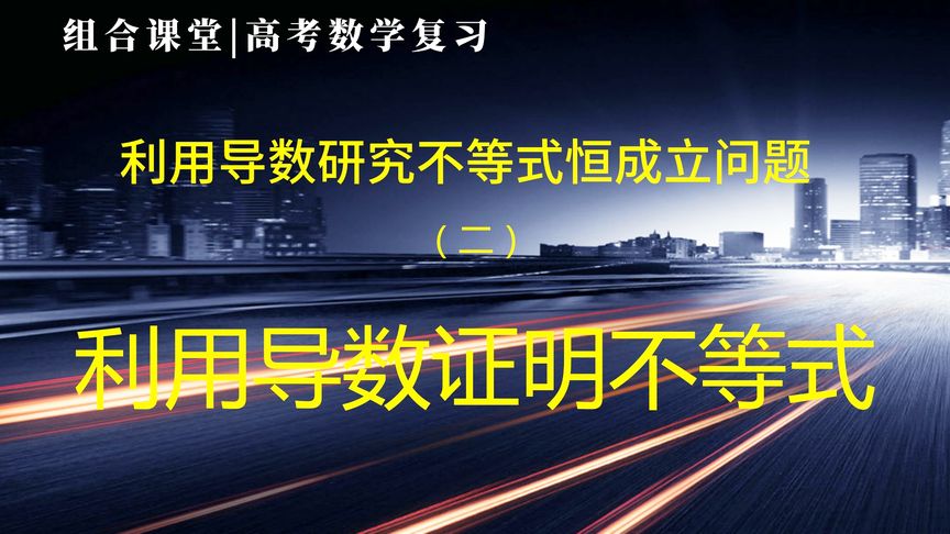 利用导数研究不等式恒成立问题:(二)利用导数证明不等式