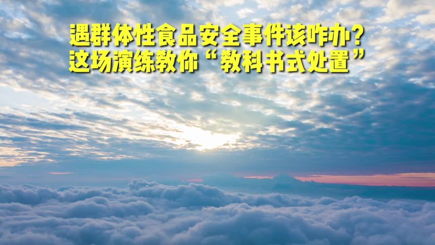遇群体性食品安全事件该咋办? 这场应急演练教你“教科书式处置