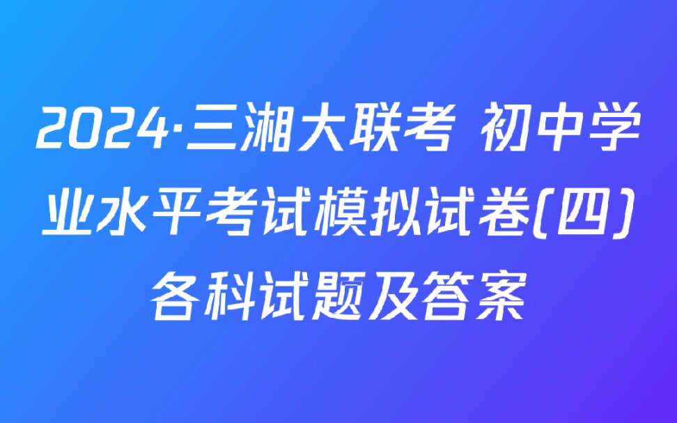 2024·三湘大联考 初中学业水平考试模拟试卷(四)各科试题及答案