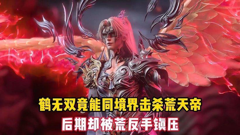 完美世界:鹤无双竟然能同境界击杀荒天帝?后期却被荒反手镇压