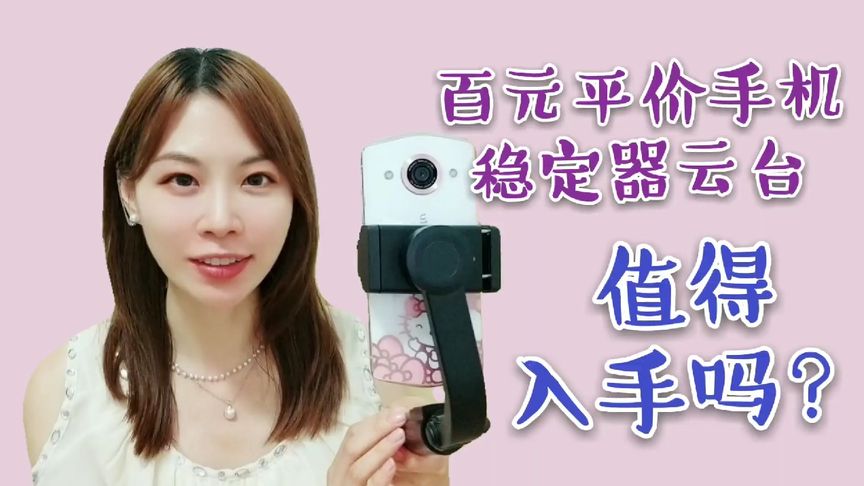 视频新手小白预算不够,百元平价手机稳定器云台到底值得入手吗?
