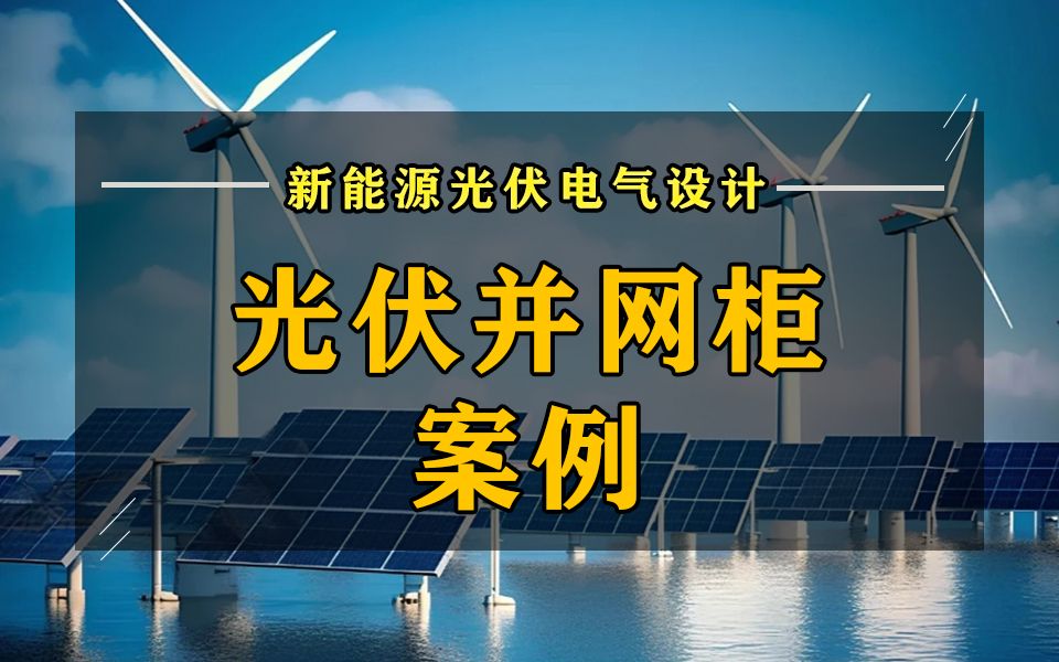 零基础小白学会光伏电气设计-- 光伏并网柜案例【新能源-光伏设计-...