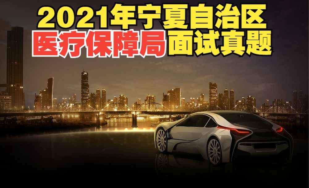 宁夏自治区医疗保障局面试真题(2021年7月31日)