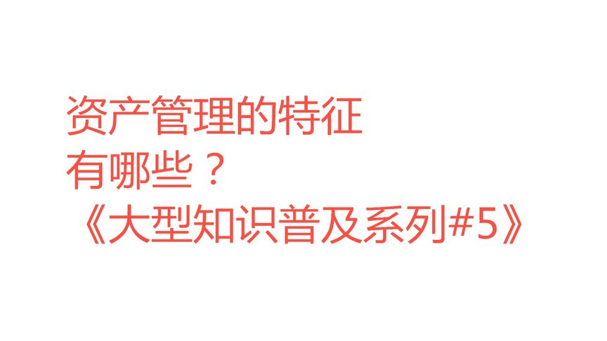 资产管理的特征,有哪些?《大型知识普及系列#5》