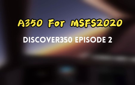 微软模拟飞行2020 A350预览 Discover350 Ep 2 | DFD A350X ...