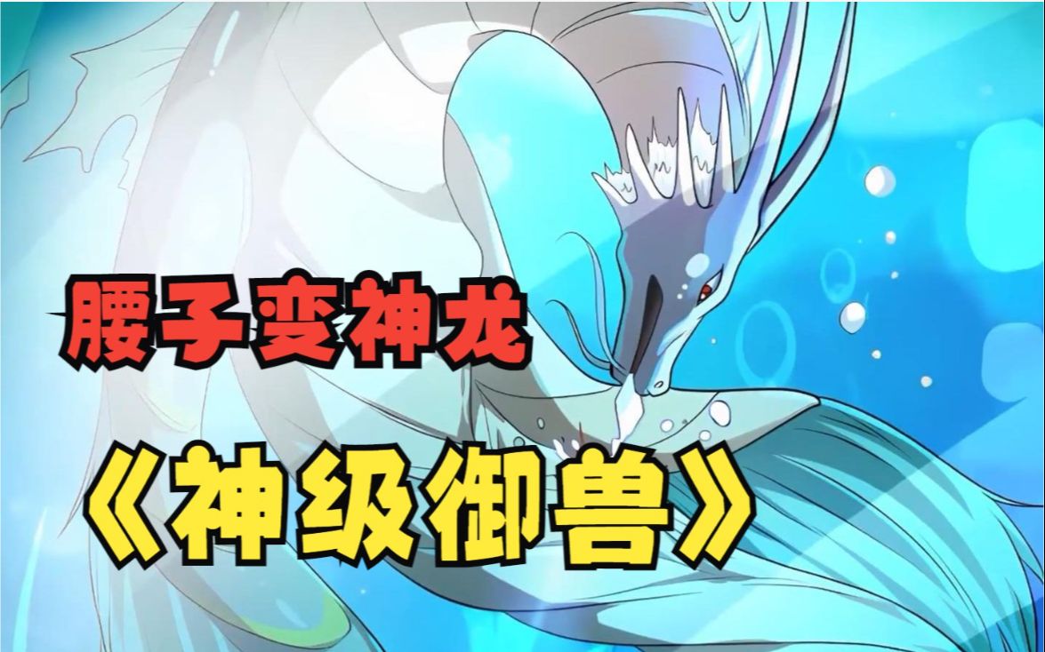 一口气看最新爽漫《神级御兽》,我选了一个长的像腰子的做宠物,竟然...