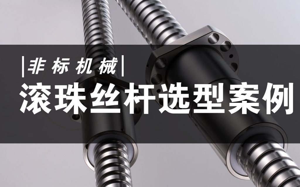 【机械小知识】滚珠丝杆的选型及品牌介绍案例(一)