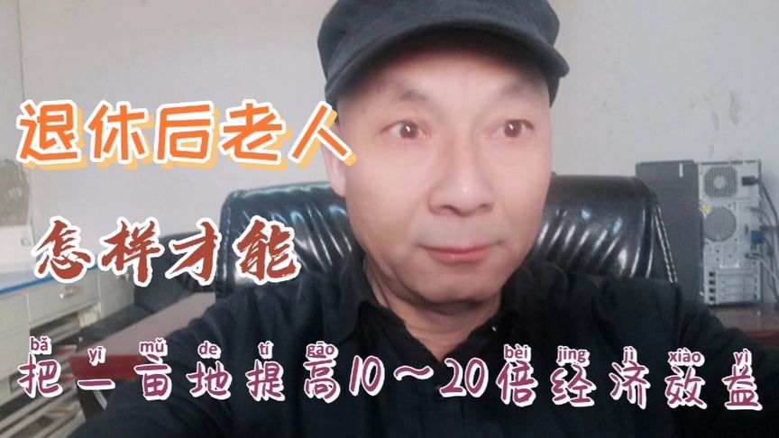 退休后老人,怎样才能把一亩地提高10～20倍经济效益