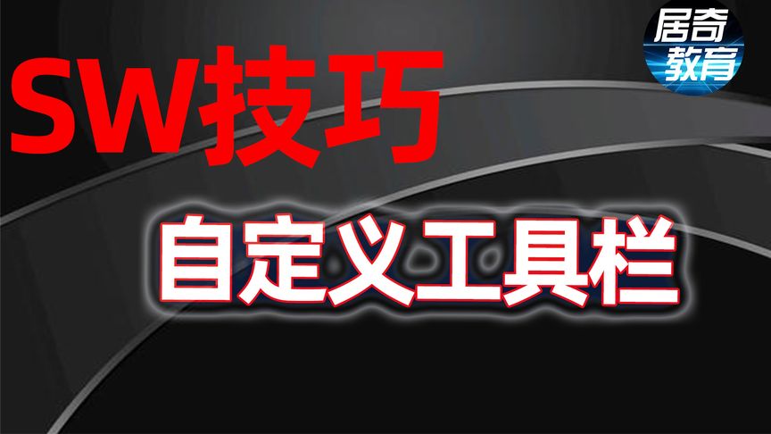 SolidWorks自定义快捷工具栏教程-居奇教育