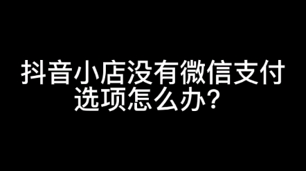 抖音小店微信支付开通不了?抖音小店没有微信支付选项怎么办?时布斯...