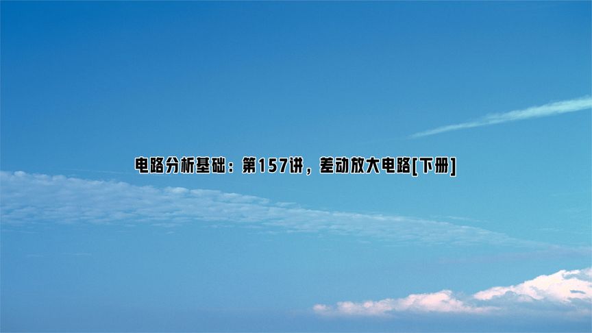 电路分析基础:第157讲,差动放大电路[下册]