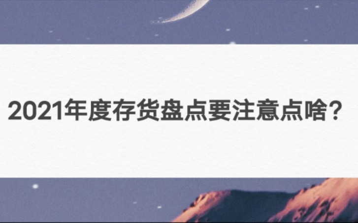 2021年度存货盘点要注意点啥?