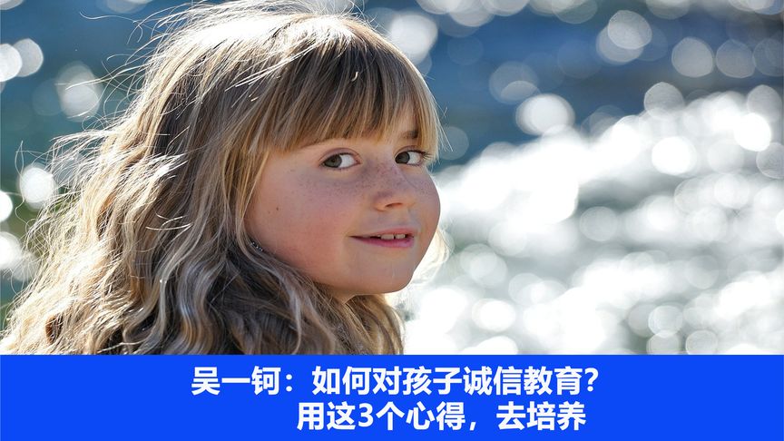 吴一钶:如何告诉孩子讲诚信应该怎么做?用这三个心得,去培养