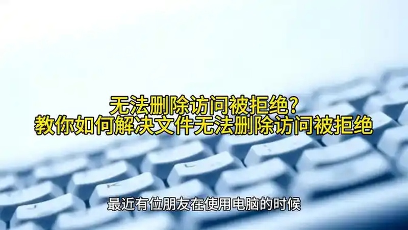 无法删除访问被拒绝?教你如何解决文件无法删除访问被拒绝