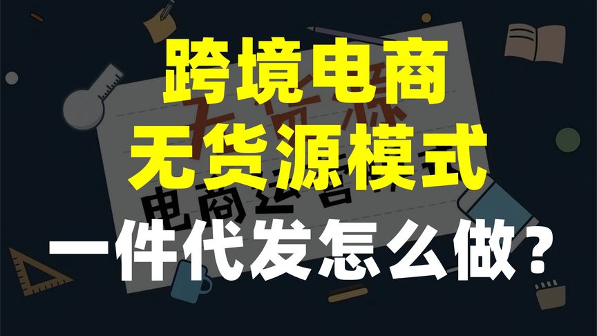 什么是一件代发?一件代发怎么操作?跨境电商无货源模式操作流程