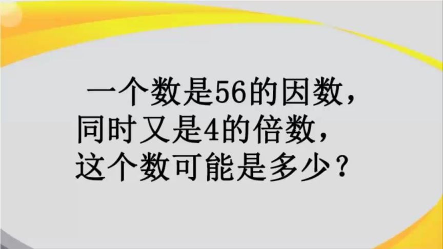 五年级下数学:一个是56的因数又是4的倍数,这个数可能是多少?