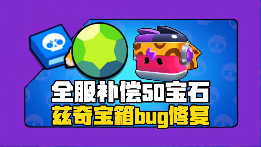 【荒野情报局】全服补偿50宝石!以及兹奇宝箱bug修复!_荒野乱斗