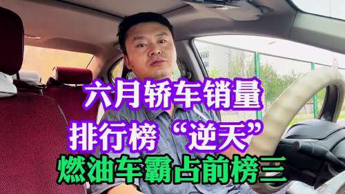 六月份轿车销量排行榜逆天!燃油车霸占前榜三!可怜新能源车无缘前三!