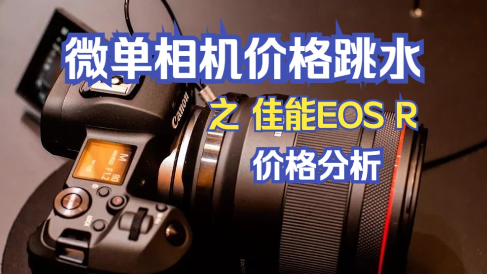 微单相机价格跳水之佳能EOS R 佳能EOSR EOS R6 EOS R5等机型...
