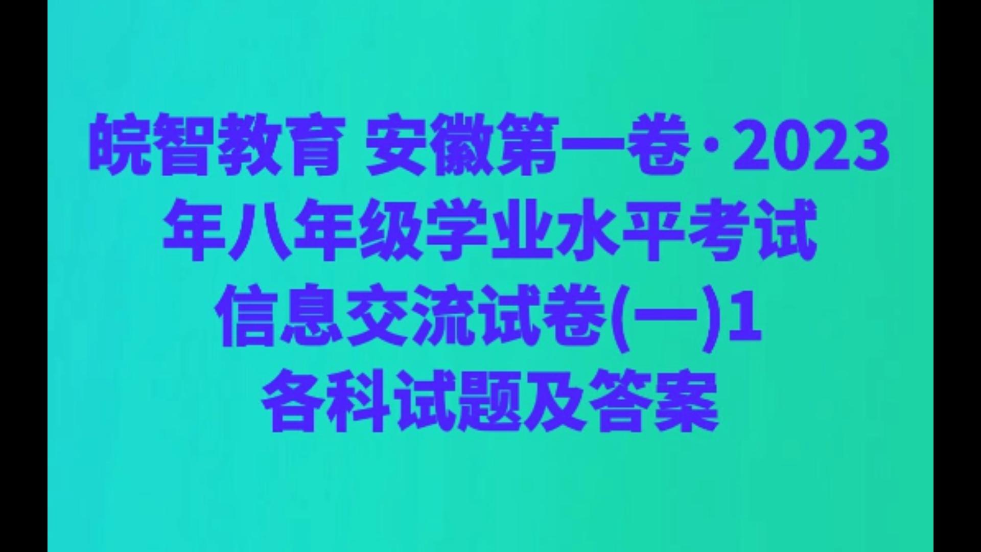 皖智教育 安徽第一卷·2023年八年级学业水平考试信息交流试卷(一)1...